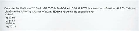 solved consider the titration of 25 0 ml of 0 0200 m mnso4 with 0 01 m