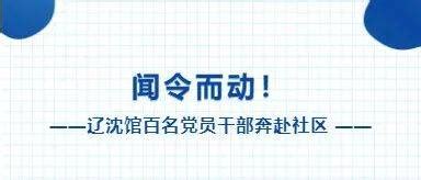 闻令而动！辽沈馆百名党员干部奔赴社区工作行动部署