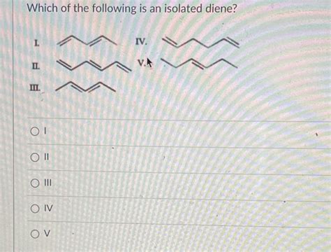 Solved Which Of The Following Is An Isolated Diene I Iv
