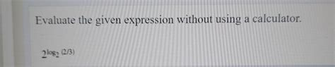 Solved Evaluate The Given Expression Without Using A Chegg