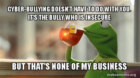 Cyber Bullying Doesnt Have To Do With You Its The Bully Who Is