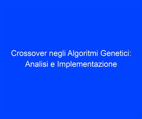 Crossover Negli Algoritmi Genetici Analisi E Implementazione