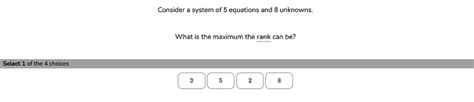 Select 1 Of The 4 Choices Consider A System Of 5 Equations And 8 Unknowns What Is The Maximum