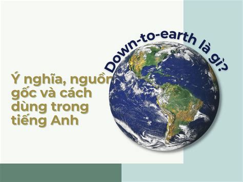 Down To Earth Là Gì Ý Nghĩa Cách Dùng Và Bài Tập áp Dụng