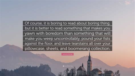 Lemony Snicket Quote Of Course It Is Boring To Read About Boring Thing But It Is Better To