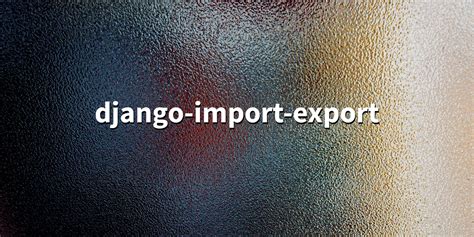Django Import Export 411 Django Application And Library For Importing And Exporting Data