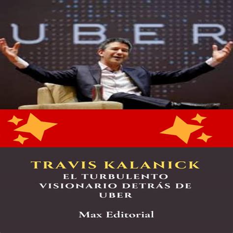Jp Travis Kalanick El Turbulento Visionario Detrás De Uber