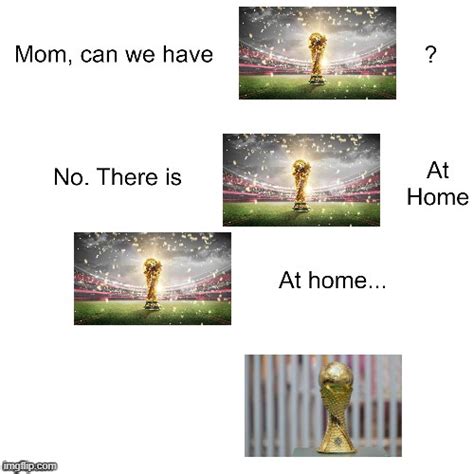 Mom Can We Have Imgflip