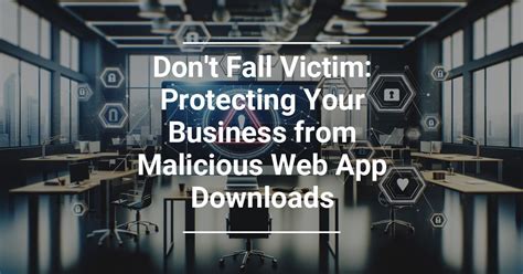 don t fall victim protecting your business from malicious web app