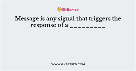 Message Is Any Signal That Triggers The Response Of A