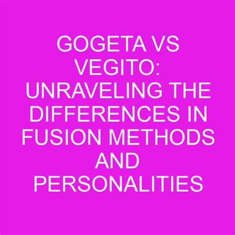 Gogeta Vs Vegito Unraveling The Differences In Fusion Methods And Gogeta Vs Vegito Unraveling The Differences In Fusion Methods And