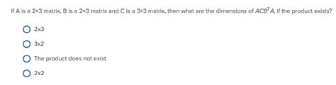 Solved If A Is A 2x3 Matrix B Is A 2x3 Matrix And C Is A Chegg Com