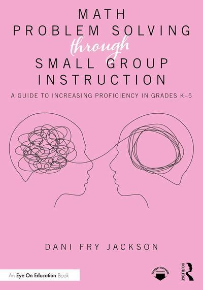 Math Problem Solving Through Small Group Instruction A Guide To Increasing Proficiency In