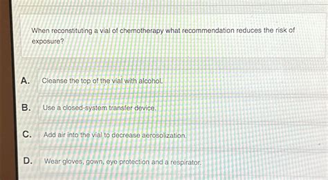 Solved When Reconstituting A Vial Of Chemotherapy What