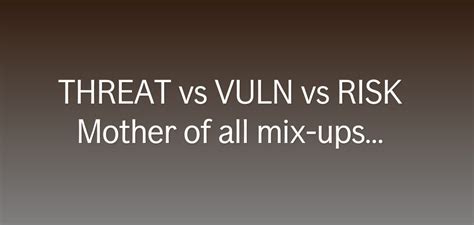 Threat Vs Vulnerability Vs Risk The Never Ending Mother Of All Mix Ups