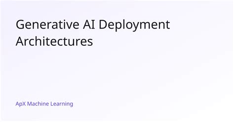 Generative Ai Deployment Architectures