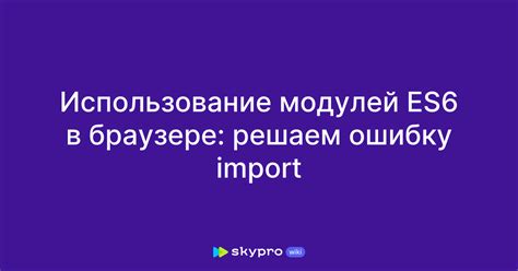 Использование модулей Es6 в браузере решаем ошибку Import