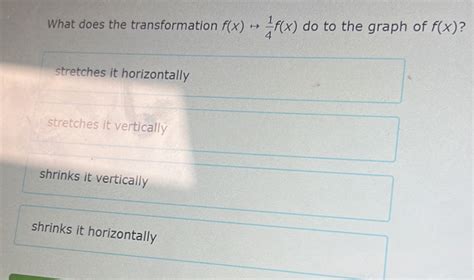 Solved What Does The Transformation F X Rightarrow 1 4 F X Do To The Graph Of F X [calculus]