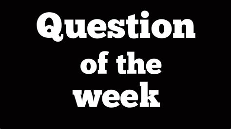 Question Of The Week Youtube