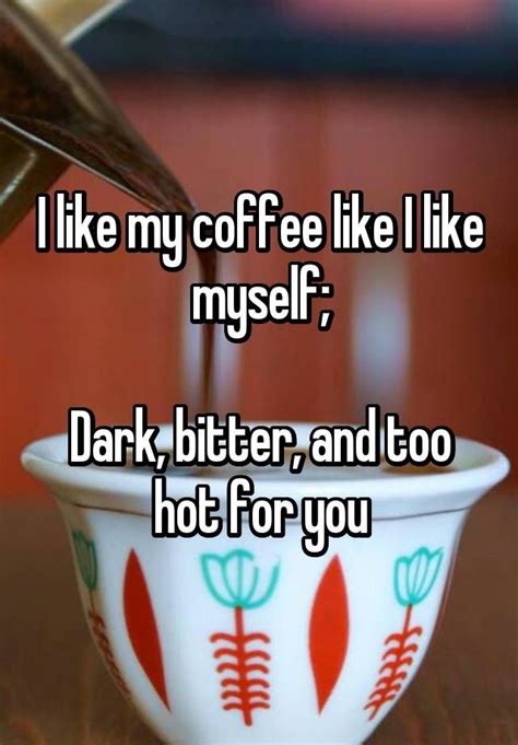 I Like My Coffee Like I Like My Outlook On Life Dark And Bitter Tall