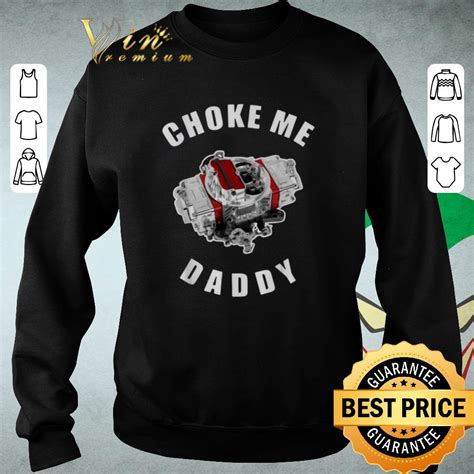 Pretty Choke Me Daddy Shirt Hoodie Sweater Longsleeve T Shirt