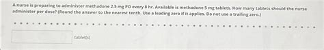 Solved A Nurse Is Preparing To Administer Methadone 25mg