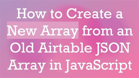 How To Create A New Array From An Old Airtable Json Array In Javascript