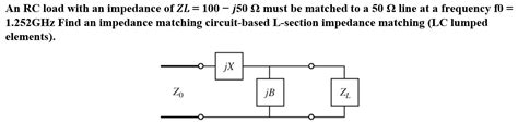 Solved An Rc Load With An Impedance Of Zl100−j50Ω Must Be