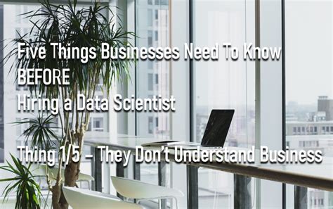 Five Things Businesses Need To Know Before Hiring A Data Scientist