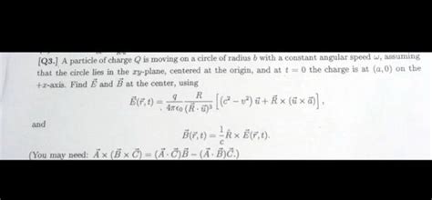 Solved Q3 A Particle Of Charge Q Is Moving On A Circle Of Radius B With A Constant Angular