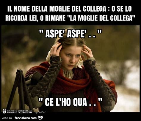 Il Nome Della Moglie Del Collega O Se Lo Ricorda Lei O Rimane La