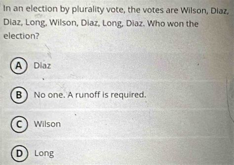 Solved In An Election By Plurality Vote The Votes Are Wilson Diaz
