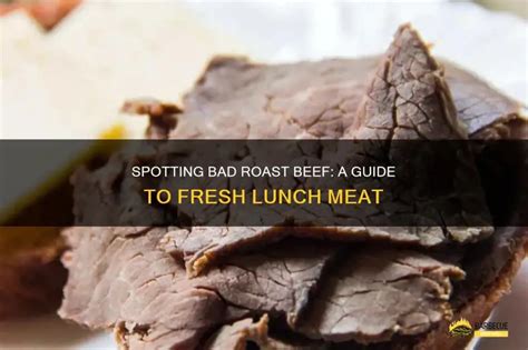 Spotting Bad Roast Beef A Guide To Fresh Lunch Meat Shungrill