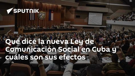 Qué Dice La Nueva Ley De Comunicación Social En Cuba Y Cuáles Son Sus
