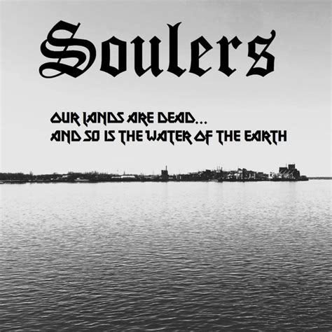 Our Lands Are Dead… And So Is The Water Of The Earth Soulers