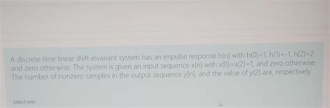 Solved A Discrete Time Linear Shift Invariant System Has An