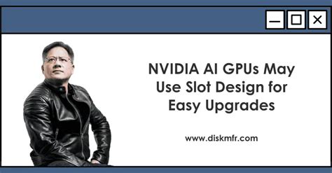 Nvidia Ai Gpus May Use Slot Design For Easy Upgrades