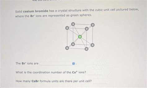 Solved Solid Cesium Bromide Has A Crystal Structure With The