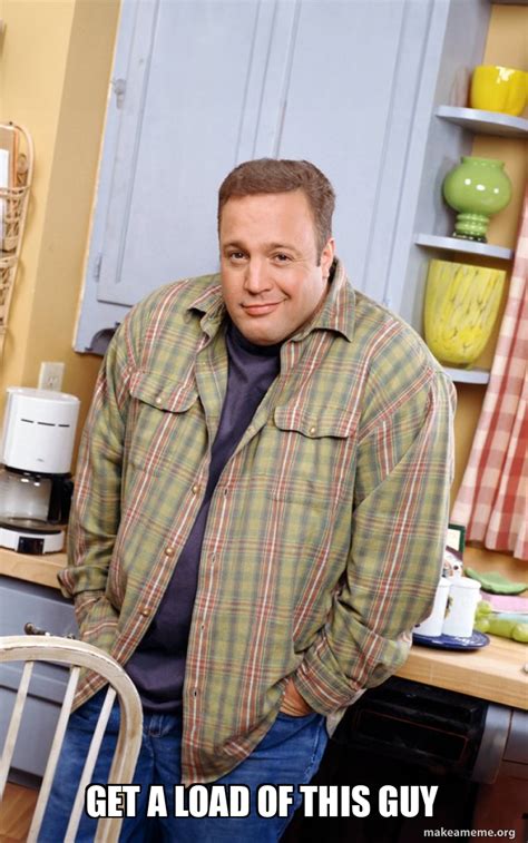 Get A Load Of This Guy Kevin James Meme Generator