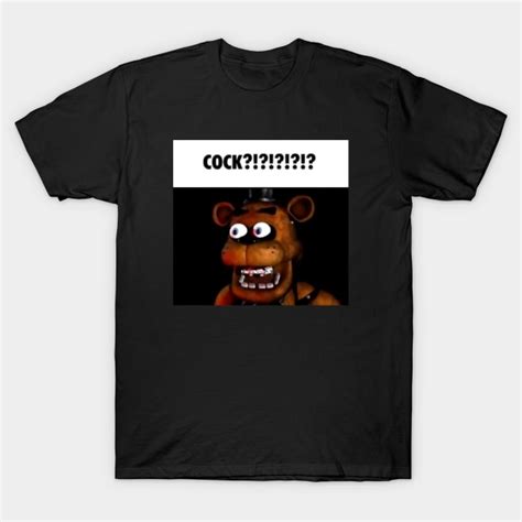 Fnaf Freddy Cock Meme Five Nights At Freddys T Shirt Teepublic