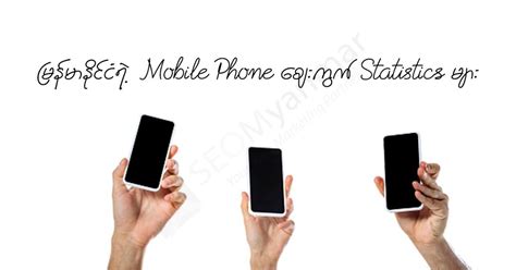 မြန်မာနိုင်ငံရဲ့ Mobile Phone ဈေးကွက် Statistics များ