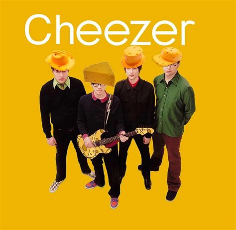 Cheezer R Weezer