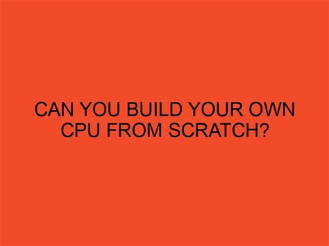 Can You Build Your Own Cpu From Scratch Desktopedge