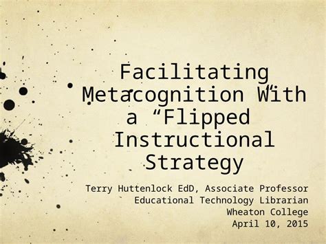 (PPTX) Facilitating Metacognition With a “Flipped” Instructional Strategy Terry Huttenlock EdD ...