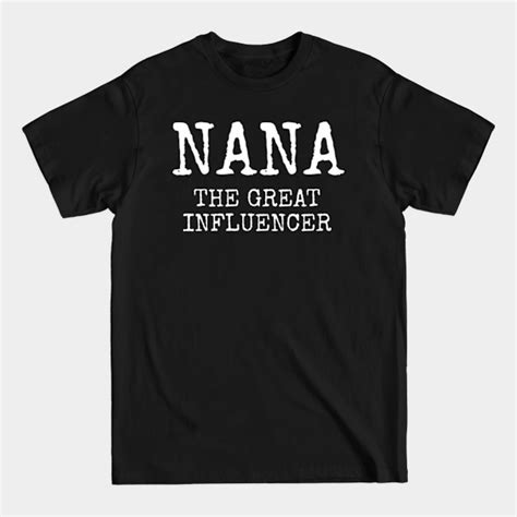 Funny Nana The Great Influencer Nana T Shirt Sold By Chris Barrett