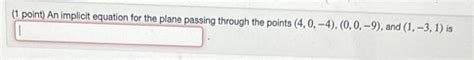 Solved 1 Point An Implicit Equation For The Plane Naseing