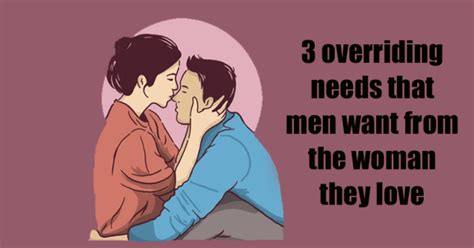 3 Overriding Needs That Men Want From The Woman They Love