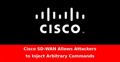 5 Bugs In Cisco Sd Wan Allows Attackers To Inject Arbitrary Commands