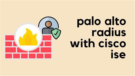 Configuring Palo Alto Administrator Authentication With Cisco Ise