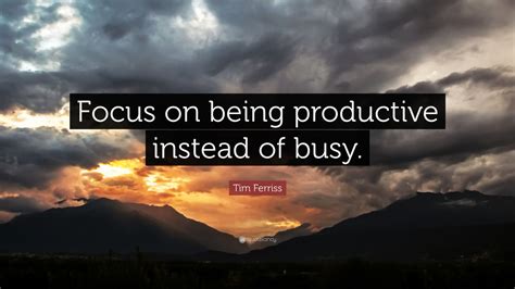 Tim Ferriss Quote Focus On Being Productive Instead Of Busy” 18 Wallpapers Quotefancy